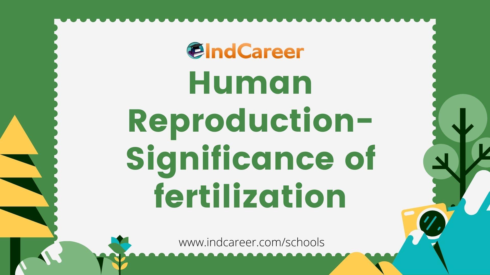 Human Reproduction- Significance of fertilization - IndCareer Schools