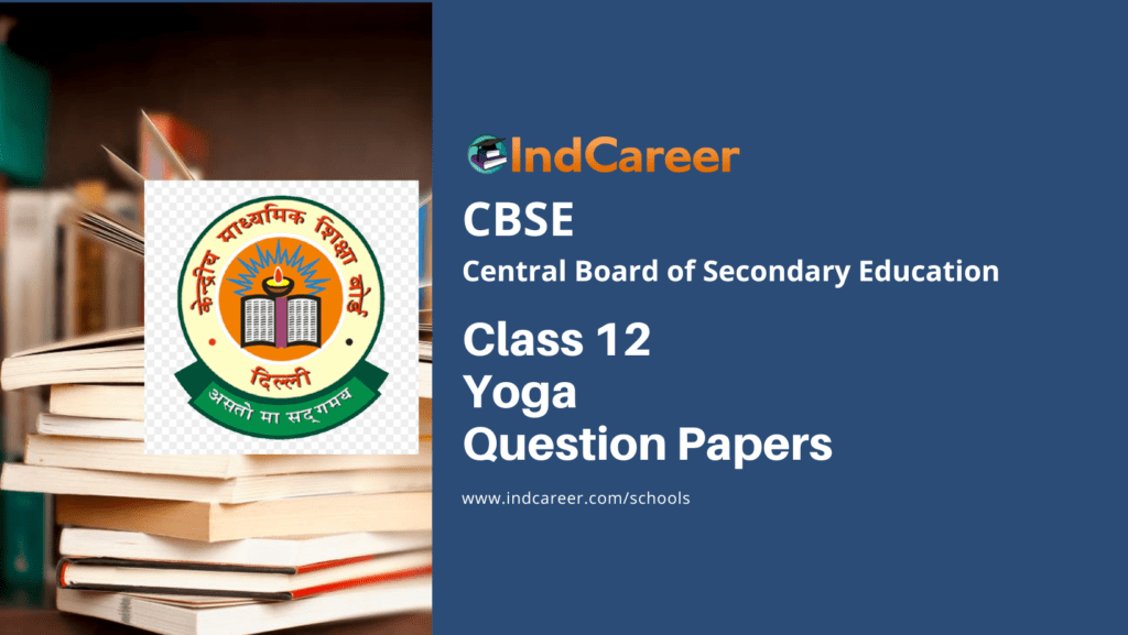 CBSE Class 12 Yoga Question Papers (2022 - 2024) - IndCareer Schools