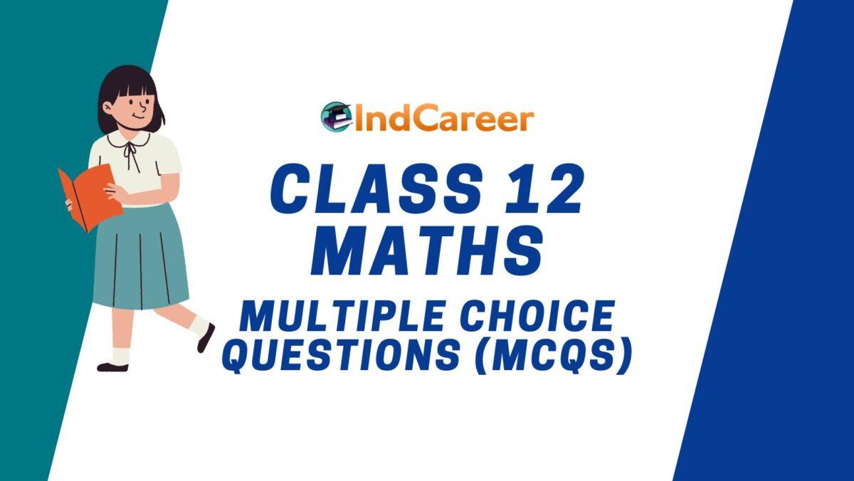 Maths Mcq Questions For Class 12 Chapterwise With Answers Indcareer