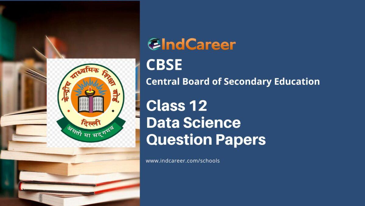 CBSE Class 12 Data Science Question Papers: 2024 Updated - IndCareer ...